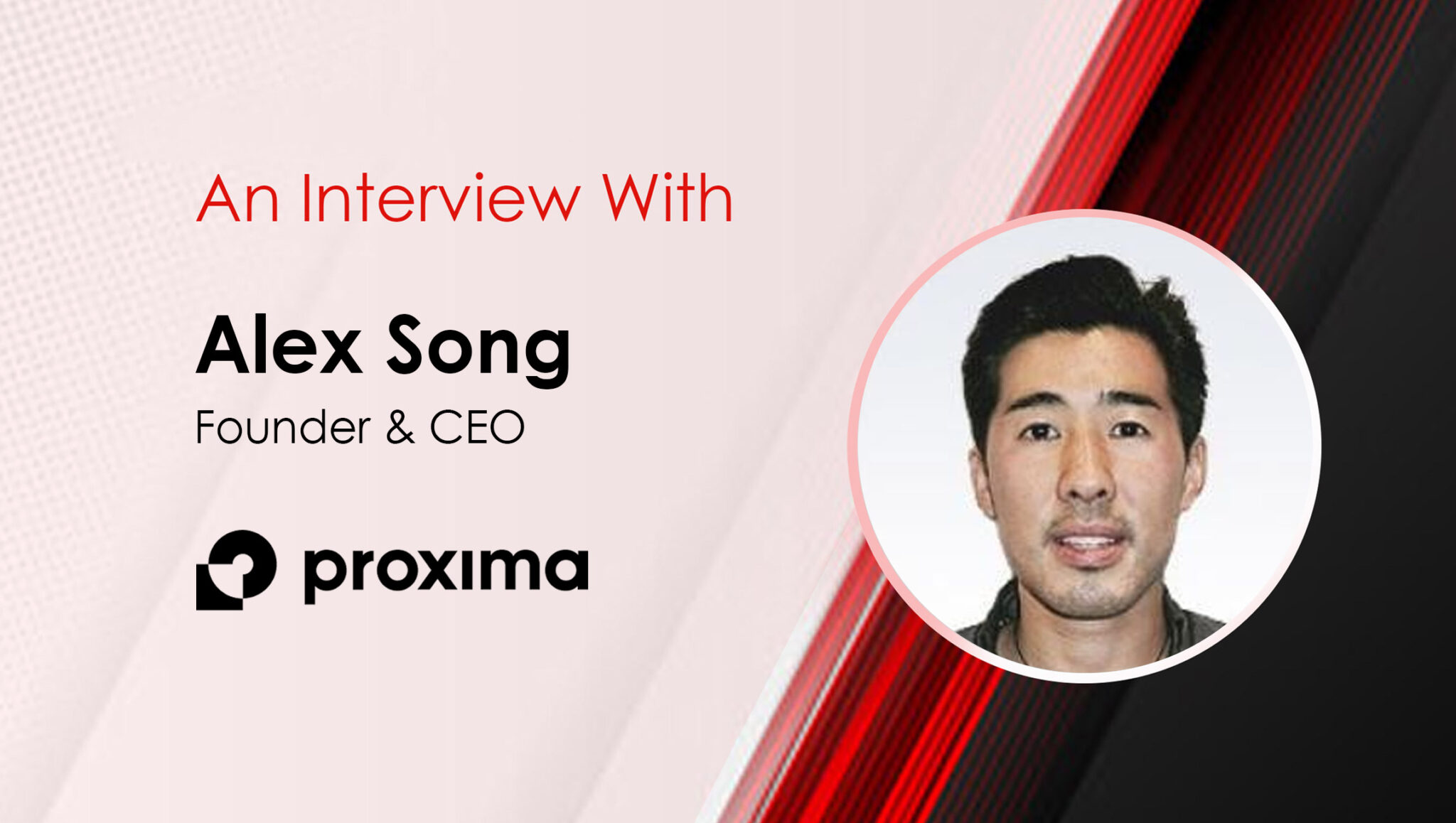 MarTech Interview With Alex Song, CEO/Founder at Proxima
