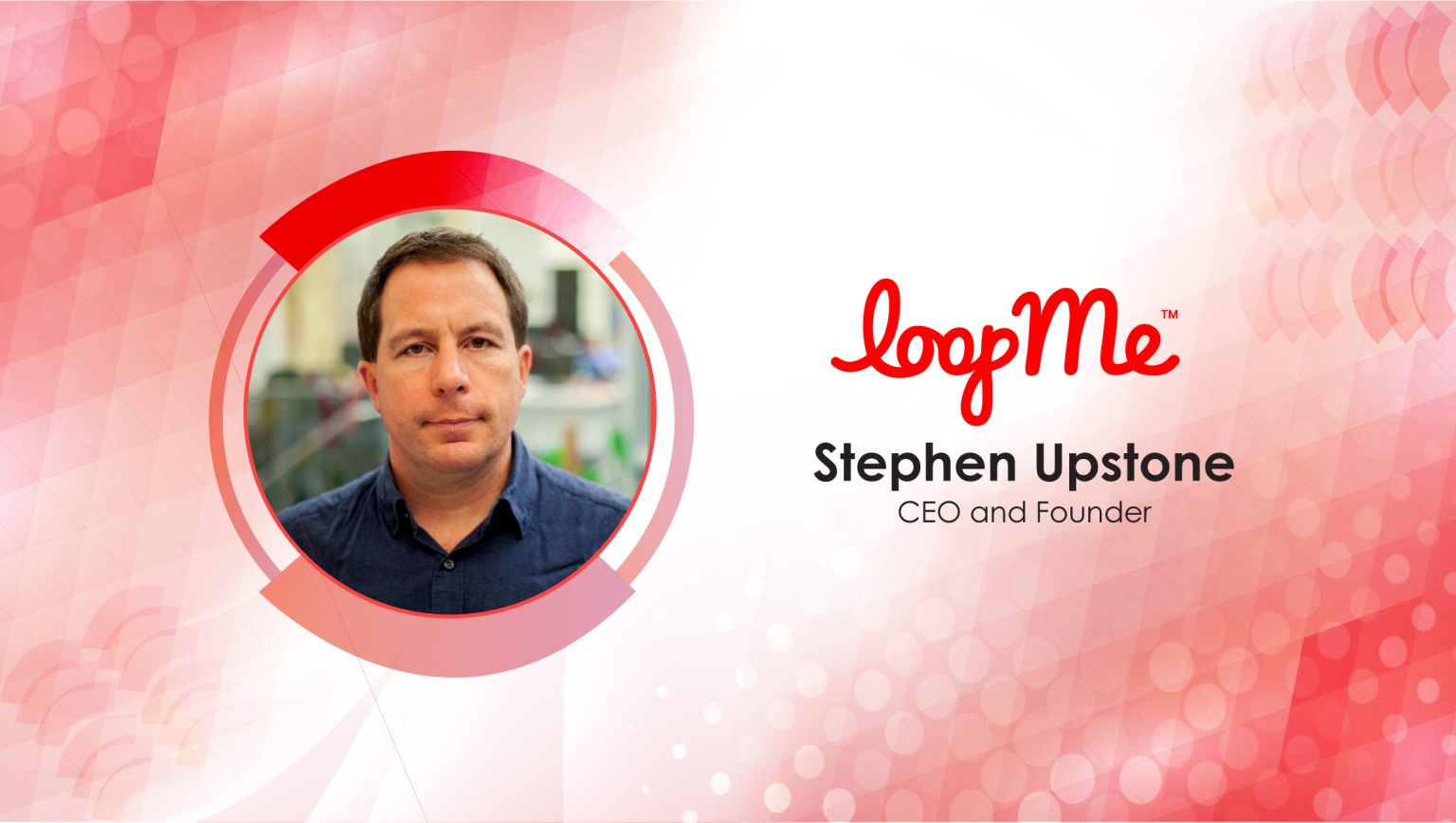 MarTech Interview with Stephen Upstone, LoopMe
